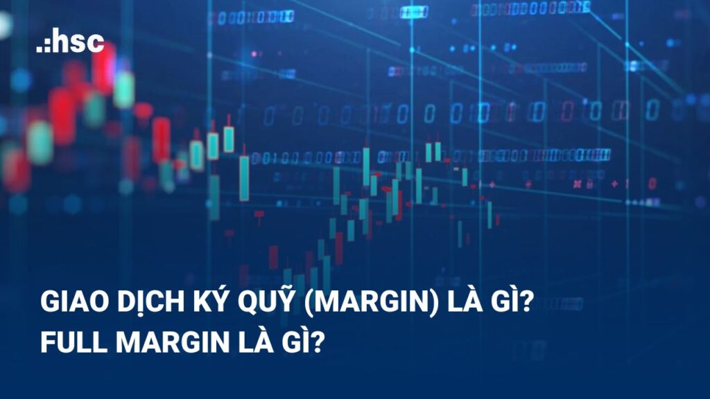 Full margin là gì? 4 KN dành cho nhà đầu tư đang Full Margin